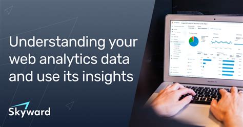 How To Understand Your Web Analytics Data And Use Its Insights To Your