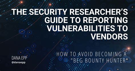 The Security Researchers Guide To Reporting Vulnerabilities To Vendors Dana Epps Blog