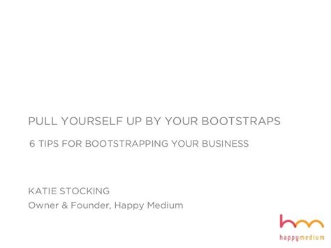 Pull Yourself Up By Your Bootstraps