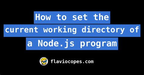 How To Set The Current Working Directory Of A Nodejs Program