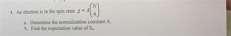 Solved An Electron Is In The Spin State χ A [3i] [4] A