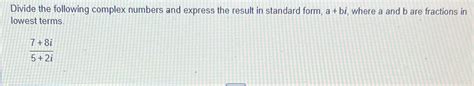 Solved Divide The Following Complex Numbers And Express The Chegg