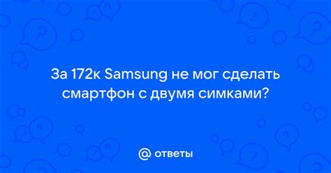 Ответы Mail: За 172к Samsung не мог сделать смартфон с двумя симками?