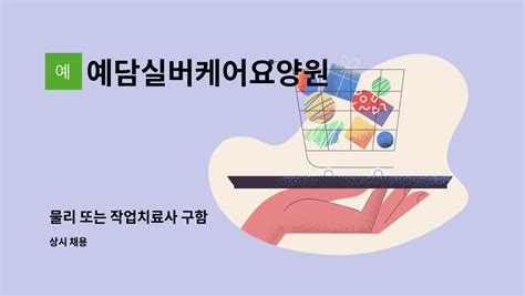 예담실버케어요양원 물리 또는 작업치료사 구함 더팀스