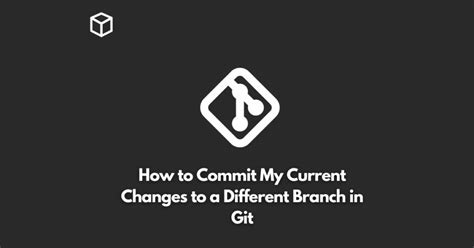How To Commit My Current Changes To A Different Branch In Git