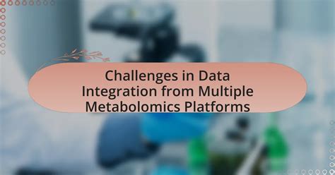 Challenges In Data Integration From Multiple Metabolomics Platforms Metabolome
