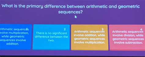 Solved What Is The Primary Difference Between Arithmetic And Geometric Sequences 3 Rithmetic