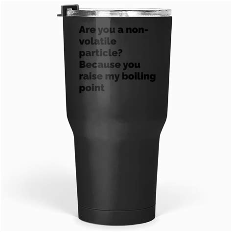 Are You A Non Volatile Particle Because You Raise My Boiling Point Premium Scoop Tumblers 30 Oz