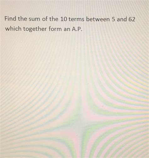 Solved Find The Sum Of The 10 Terms Between 5 And 62 Which Chegg Com
