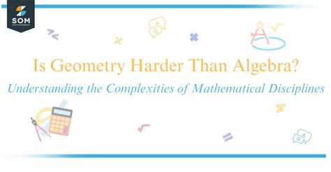 Is Geometry Harder Than Algebra Understanding The Complexities Of Mathematical Disciplines