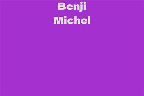Benji Michel Facts Bio Career Net Worth Aidwiki
