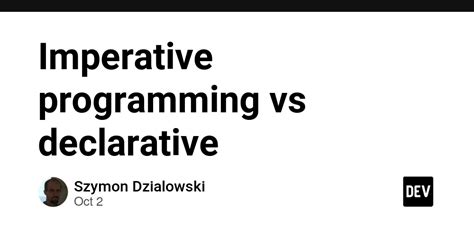 Imperative Programming Vs Declarative Dev Community
