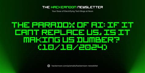 The Hackernoon Newsletter The Paradox Of Ai If It Cant Replace Us Is