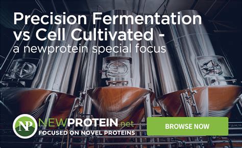 Precision Fermentation Vs Cell Cultivated Newprotein Special