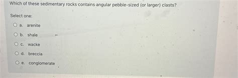 Solved Which Of These Sedimentary Rocks Contains Angular