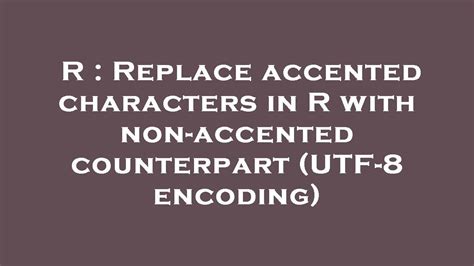 R Replace Accented Characters In R With Non Accented Counterpart Utf