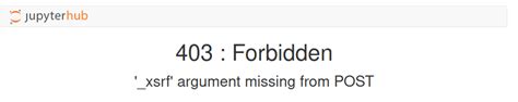 Forbidden Xsrf Argument Missing From POST With JupyterHub Issue