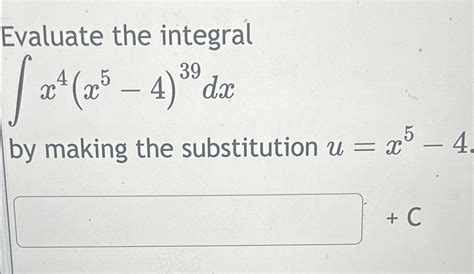 Solved Evaluate The Integral∫﻿﻿x4 X5 4 39dxby Making The