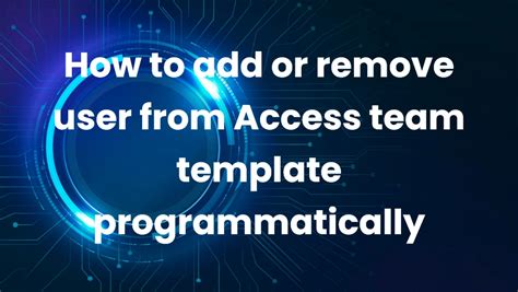 how to add or remove user from access team template programmatically