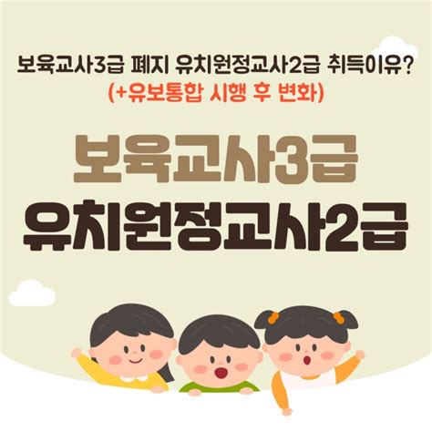 보육교사 3급 자격증 폐지 및 유치원정교사 2급 자격증 취득 이유 유보통합 시행 네이버 블로그