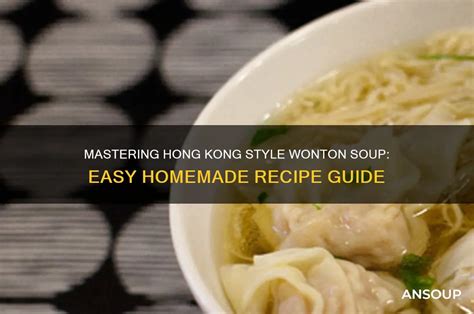 Mastering Hong Kong Style Wonton Soup Easy Homemade Recipe Guide Ansoup
