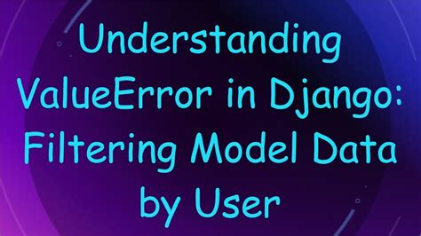 Understanding Valueerror In Django Filtering Model Data By User Youtube