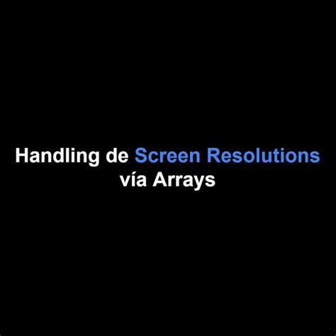 Handling De Screen Resolution Vía Arrays Community Tutorial