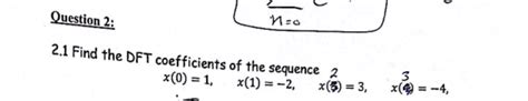 Solved 2 1 Find The Dft Coefficients Of The Sequence