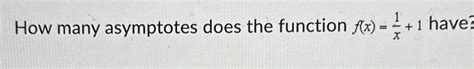 Solved How Many Asymptotes Does The Function F X 1x 1
