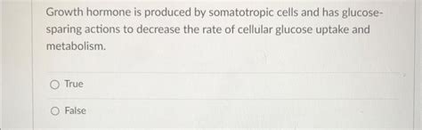 Solved Growth Hormone Is Produced By Somatotropic Cells And