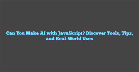 Can You Make Ai With Javascript Discover Tools Tips And Real World Uses