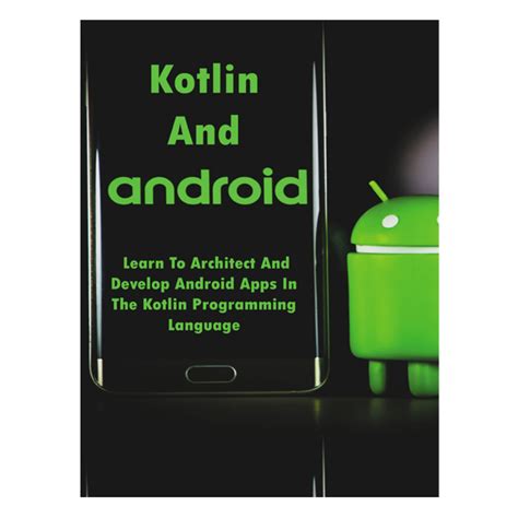Kotlin And Android Learn To Architect And Develop Android Apps In The Kotlin Programming
