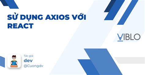 Sử Dụng Axios Với React Viblo