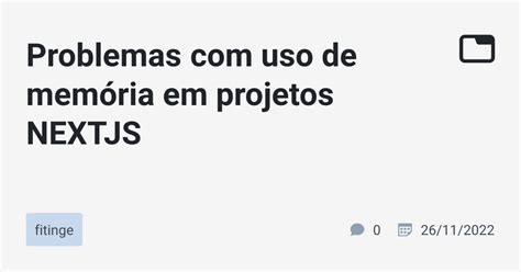 Problemas Com Uso De Memória Em Projetos Nextjs · Fitinge · Tabnews