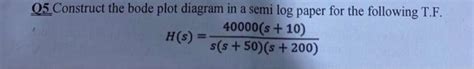 Solved Q5 Construct The Bode Plot Diagram In A Semi Log