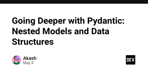Going Deeper With Pydantic Nested Models And Data Structures Dev Community