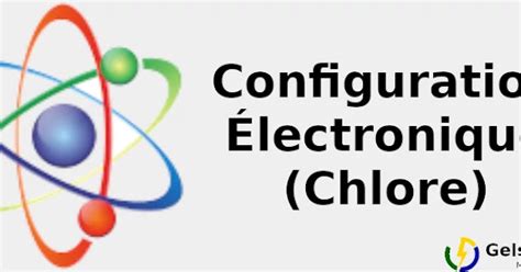 Configuration Électronique ☢️ Chlore 2022 Notation Abrégée