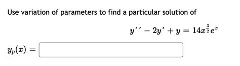 Solved Use Variation Of Parameters To Find A Particular Chegg Com