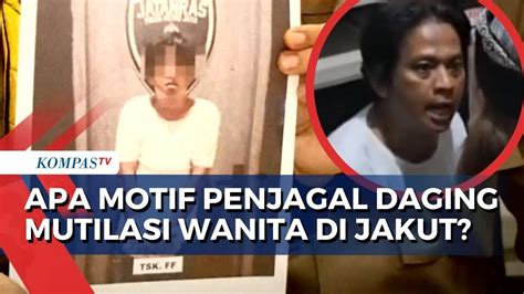 Disebut Berteman Dekat Apa Motif Tukang Daging Mutilasi Perempuan Di Jakarta Utara YouTube