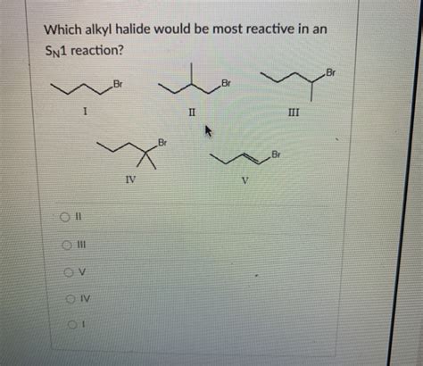 Solved Which alkyl halide would be most reactive in an Sn1 | Chegg.com