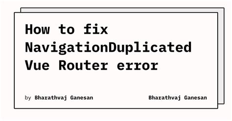 How To Fix Navigationduplicated Vue Router Error Bharathvaj Ganesan