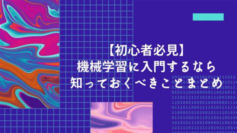 【初心者必見】機械学習に入門するなら知っておくべきことまとめ 【初心者必見】機械学習に入門するなら知っておくべきことまとめ