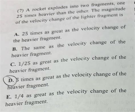 7 ﻿a rocket explodes into two fragments one 25
