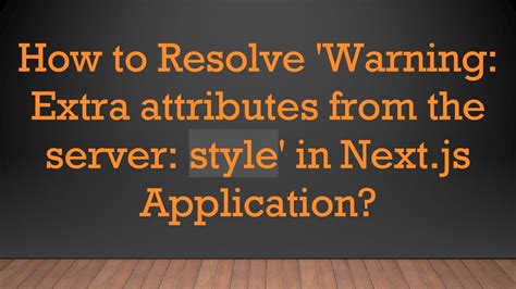 how to resolve warning extra attributes from the server style in