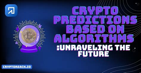 Crypto Predictions Based On Algorithms Unraveling The Future Cryptoreach