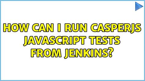 How Can I Run Casperjs Javascript Tests From Jenkins 2 Solutions