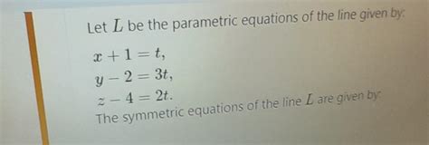 Solved Let L Be The Parametric Equations Of The Line Given Chegg Com