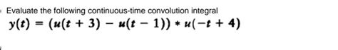 Solved Evaluate the following continuous-time convolution | Chegg.com
