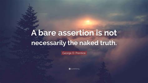 George D Prentice Quote A Bare Assertion Is Not Necessarily The Naked Truth