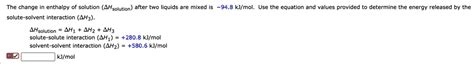 SOLVED The Change In Enthalpy Of Solution AHsolution After Two Liquids Are Mixed Is